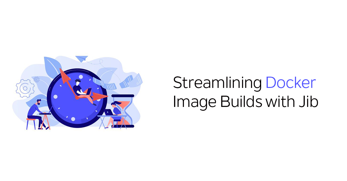 Streamlining Docker Image Builds With Jib Sumerge