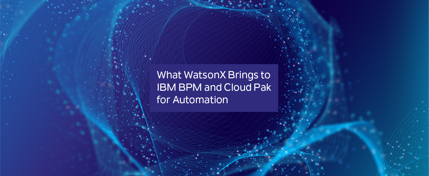 What WatsonX Brings to IBM BPM and Cloud Pak for Automation | Sumerge